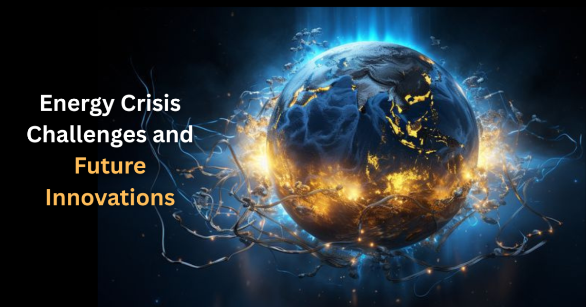 Energy Crisis Challenges and Future Innovations